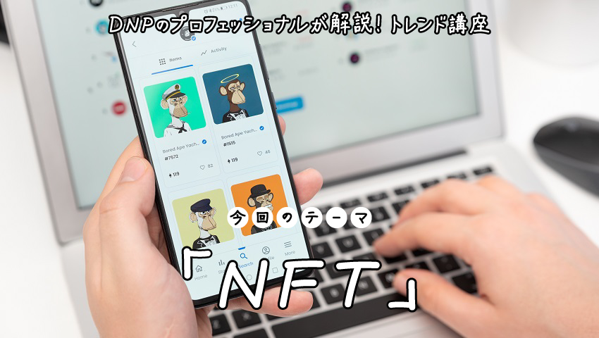 トレンド講座／コンテンツの可能性を広げる次世代技術「NFT」の魅力 | Discover DNP | DNP 大日本印刷